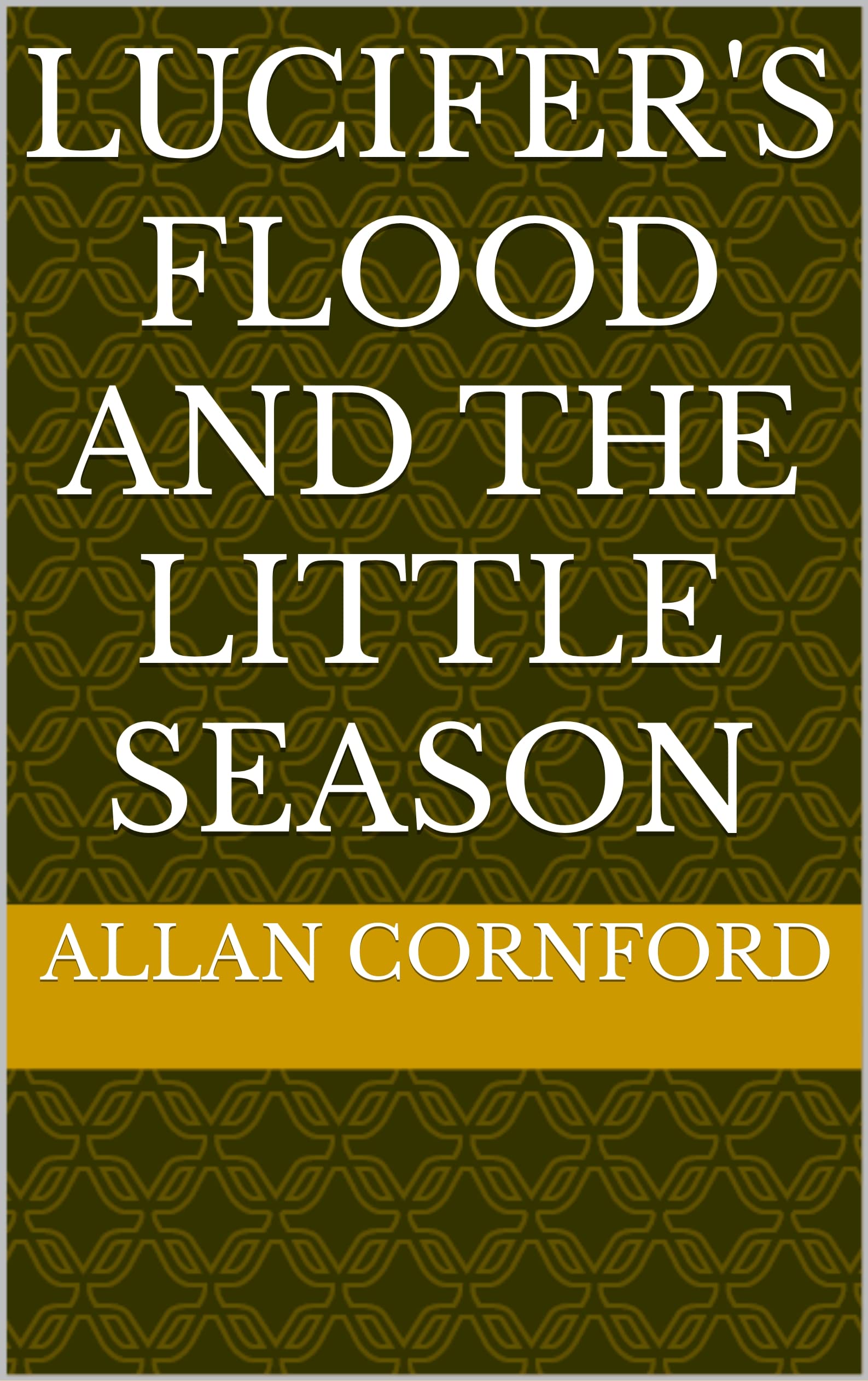 Lucifer's Flood and the Little Season by Allan Cornford | Goodreads
