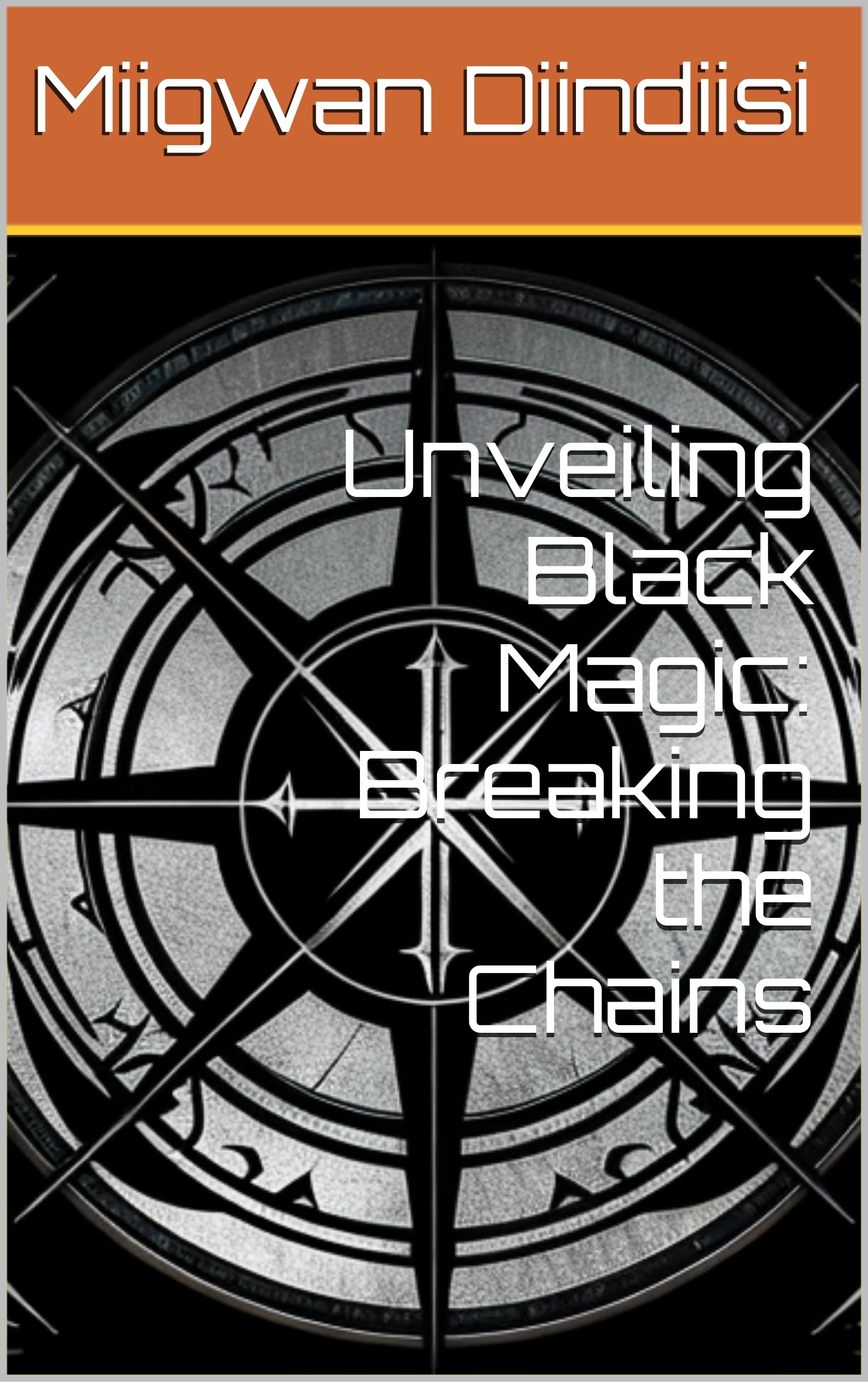 Unveiling Black Magic: Breaking the Chains by Miigwan Diindiisi | Goodreads