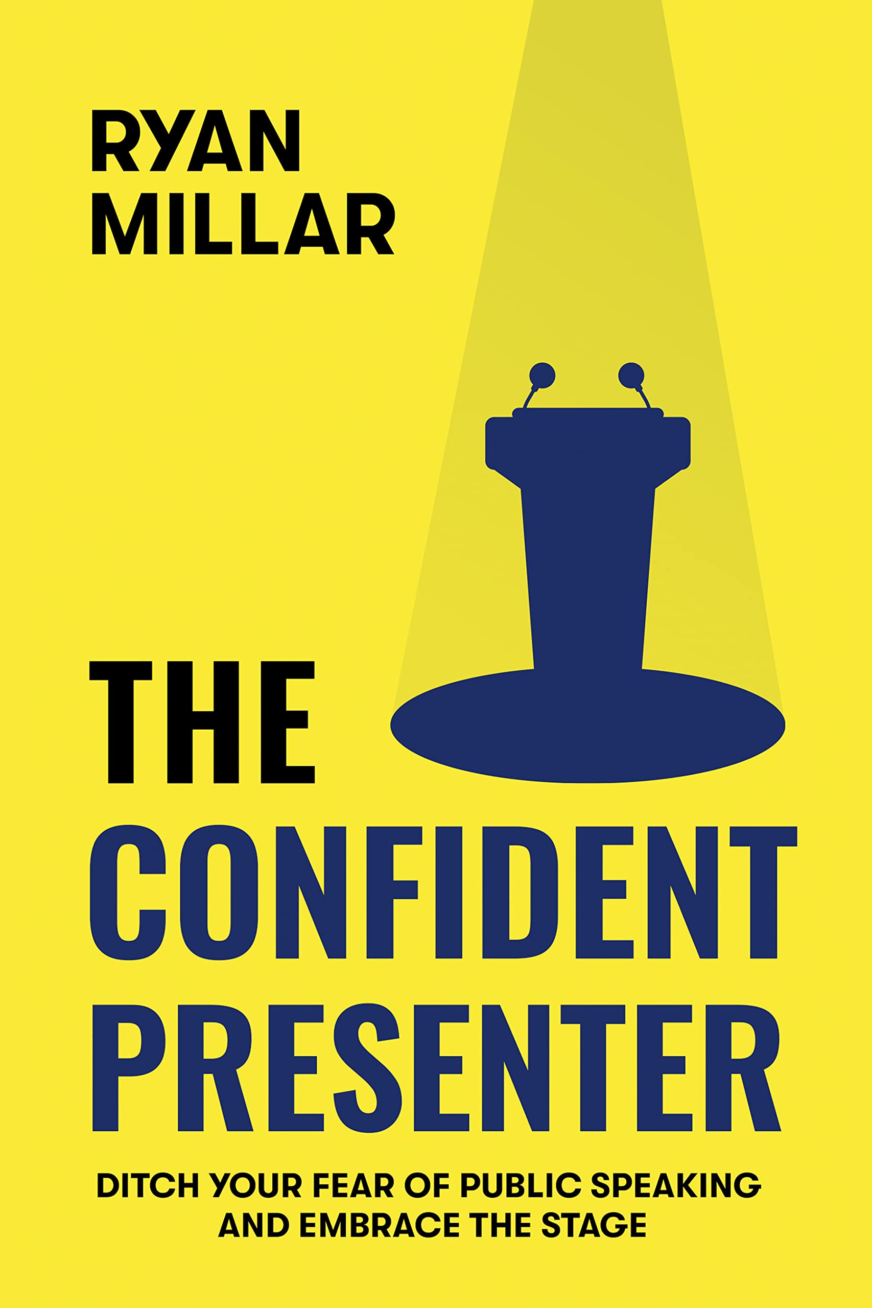 The Confident Presenter: Ditch Your Fear of Public Speaking and Embrace the Stage by Ryan Millar ...
