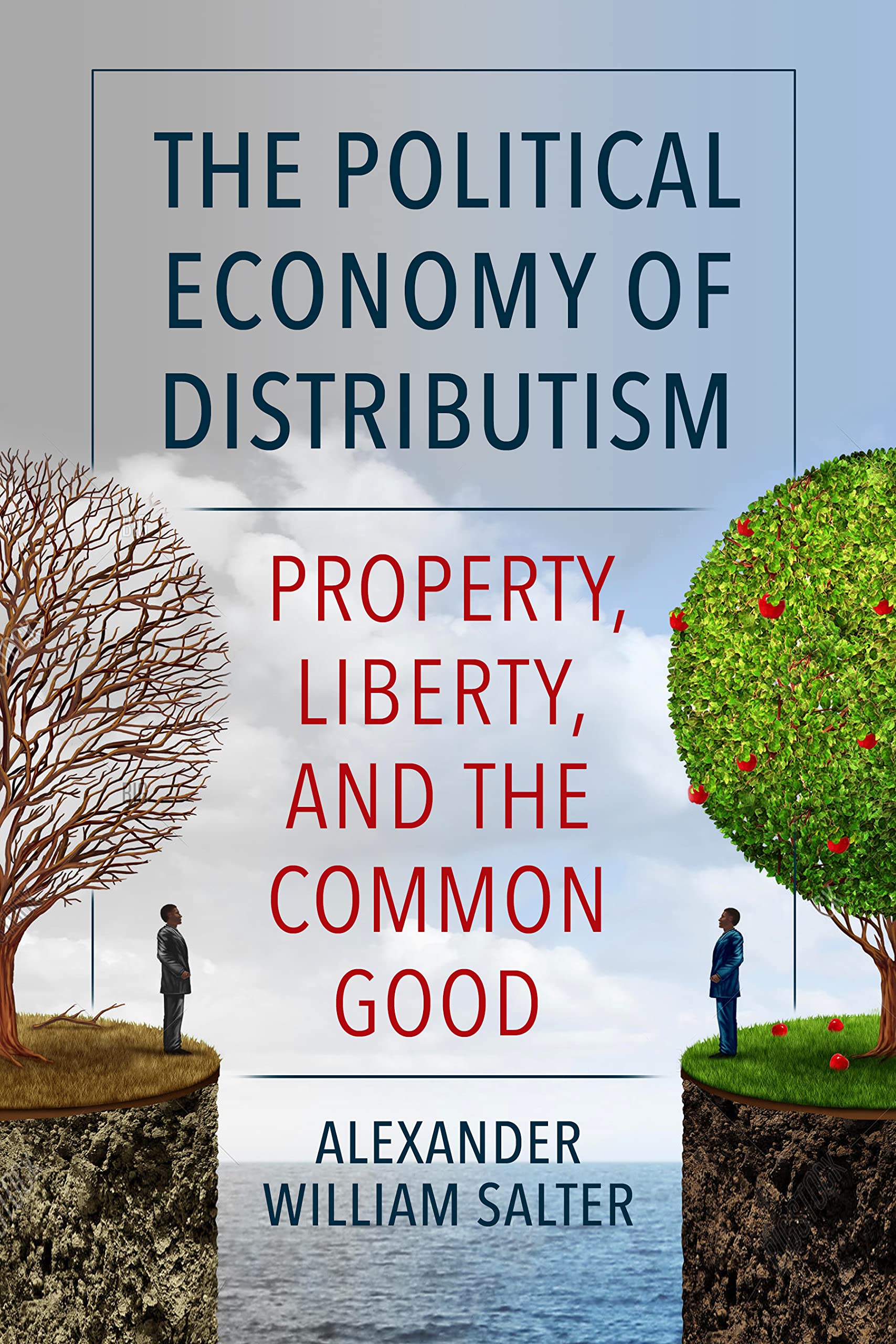 The Political Economy of Distributism: Property, Liberty, and the ...