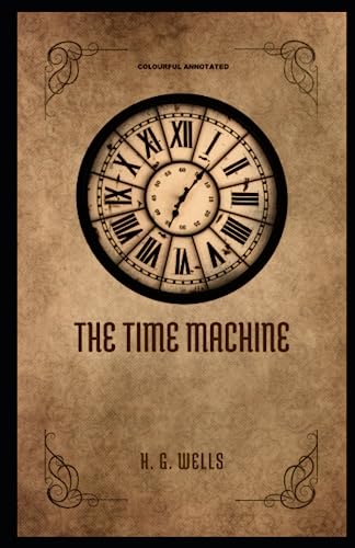 The Time Machine: (Colourful Annotated) by H.G. Wells | Goodreads
