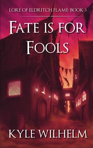 Fate is for Fools: Lore of Eldritch Flame: Book 3 by Kyle Wilhelm ...