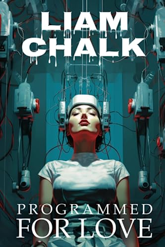 Programmed For Love: A Thrilling Sci-fi Romance Novella by Liam Chalk | Goodreads