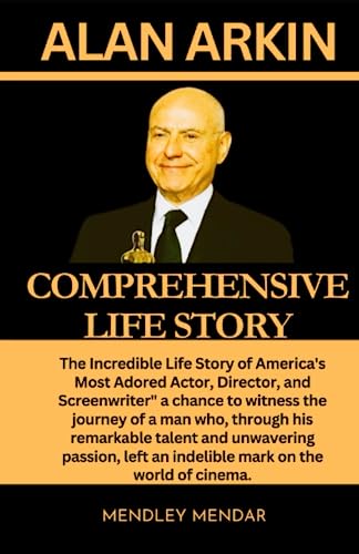 COMPREHENSIVE LIFE STORY OF ALAN ARKIN: The Incredible Life Story of ...