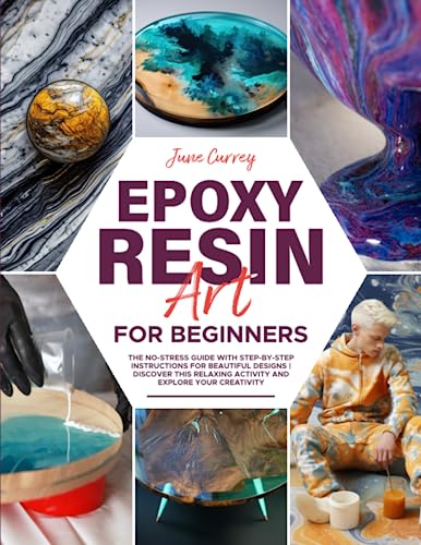 Epoxy Resin Art for Beginners: The No-Stress Guide with Step-by-Step ...