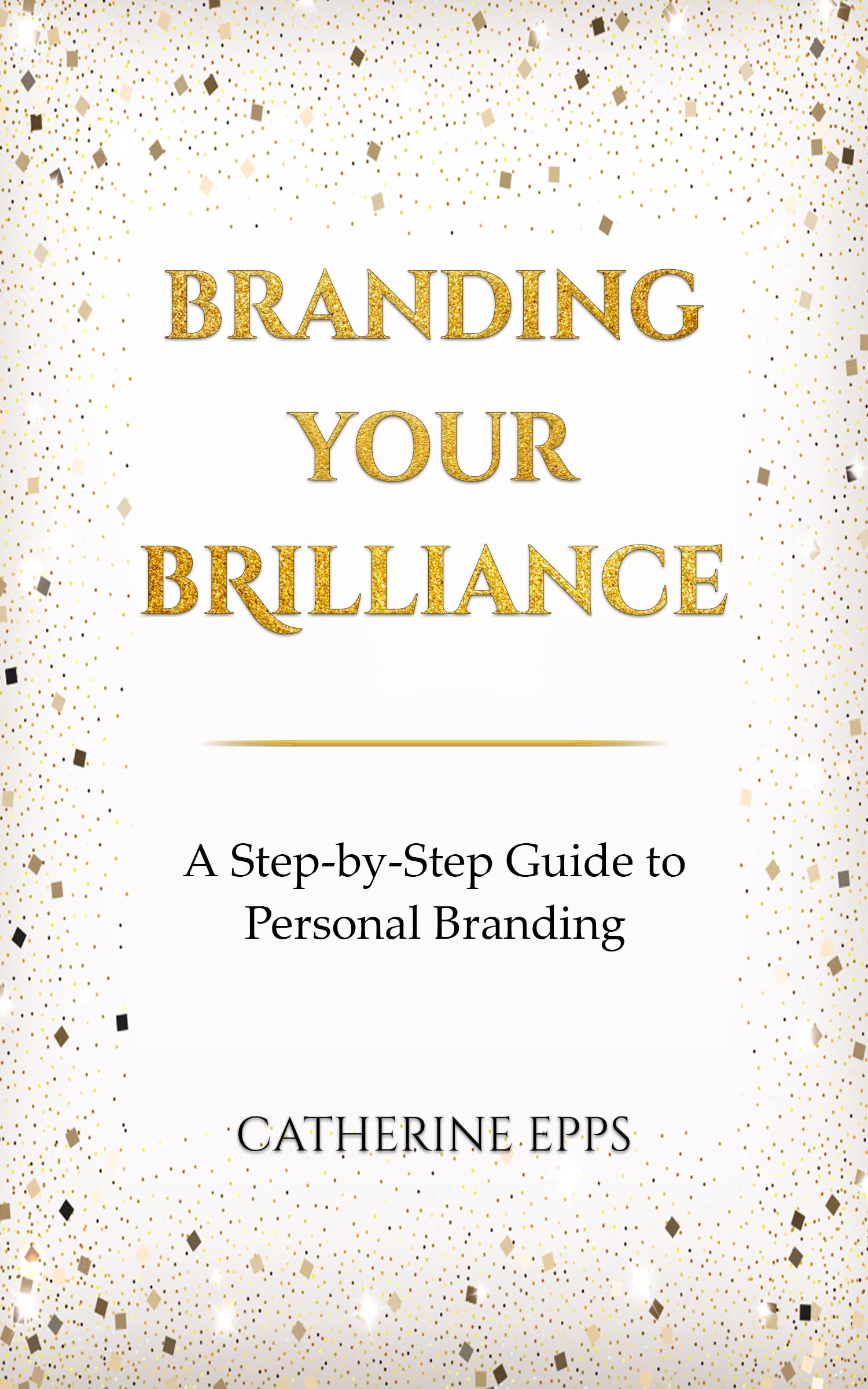 Branding Your Brilliance: A Step-by-Step Guide to Personal Branding by Catherine Epps | Goodreads