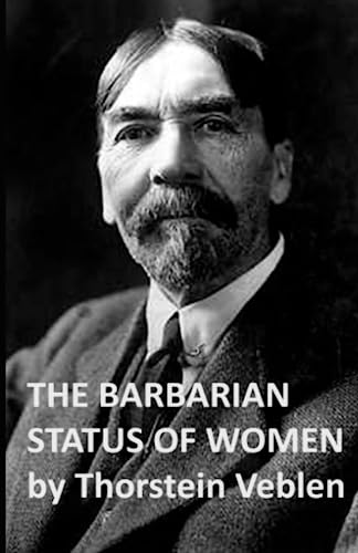 The Barbarian Status of Women by Thorstein Veblen | Goodreads