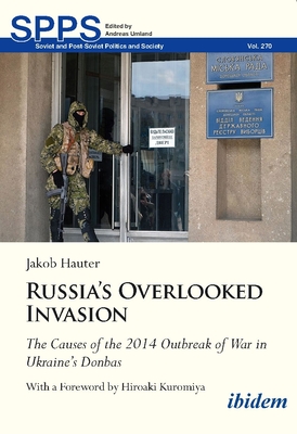 Russia's Overlooked Invasion: The Causes of the 2014 Outbreak of War in Ukraine’s Donbas by ...