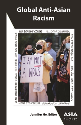 Global Anti-Asian Racism (Asia Shorts) by Jennifer Ho | Goodreads