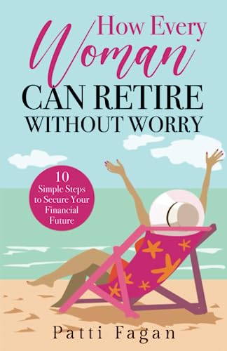 How Every Woman Can Retire Without Worry: 10 Simple Steps to Secure Your Financial Future by ...
