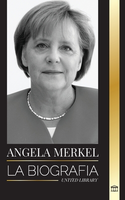 Angela Merkel: La biografía de la canciller favorita de Alemania y su ...
