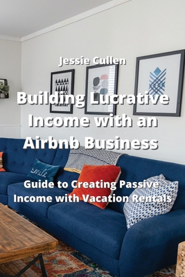 Building Lucrative Income with an Airbnb Business: Guide to Creating ...