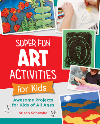Super Fun Art Activities for Kids: Awesome Projects for Kids of All ...