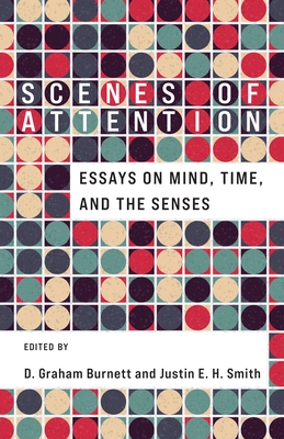Scenes of Attention: Essays on Mind, Time, and the Senses by D. Graham ...
