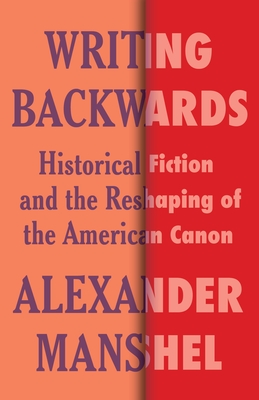 Writing Backwards: Historical Fiction and the Reshaping of the American ...