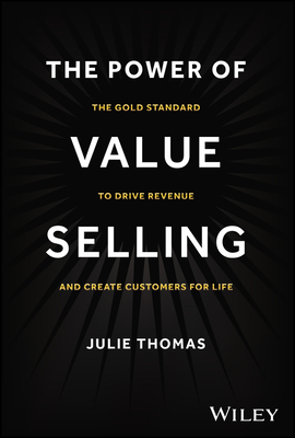 The Power of Value Selling: The Gold Standard to Drive Revenue and ...