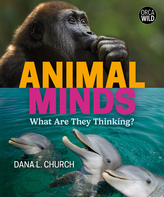 Animal Minds: What Are They Thinking? by Dana L. Church | Goodreads
