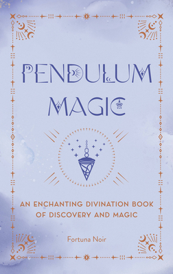 Pendulum Magic: An Enchanting Divination Book of Discovery and Magic by ...