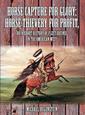 Horse Capture for Glory; Horse Thievery for Profit: Or, A Short History ...