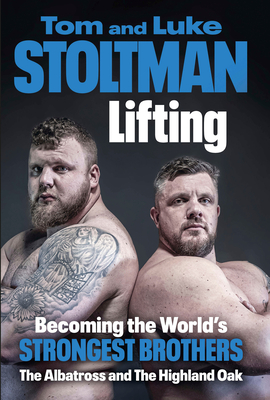 Lifting: Becoming the World's Strongest Brothers by Luke Stoltman ...