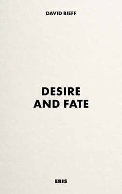 Desire and Fate by David Rieff | Goodreads