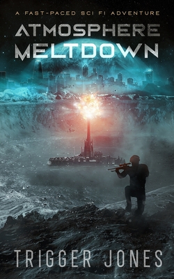 Atmosphere Meltdown: A fast-paced sci fi adventure by Trigger Jones ...