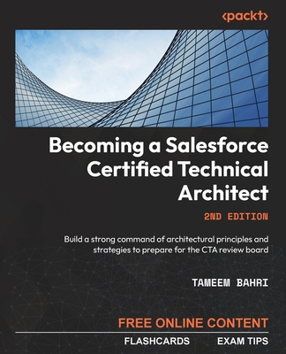 Becoming a Salesforce Certified Technical Architect: Build a strong ...
