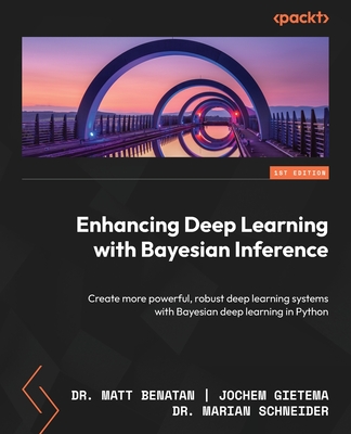 Enhancing Deep Learning with Bayesian Inference: Create more powerful, robust deep learning ...