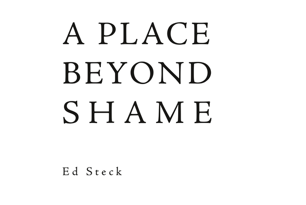 A Place Beyond Shame by Ed Steck | Goodreads