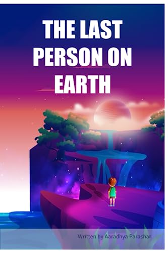 THE LAST PERSON ON EARTH by Aaradhya Parashar | Goodreads