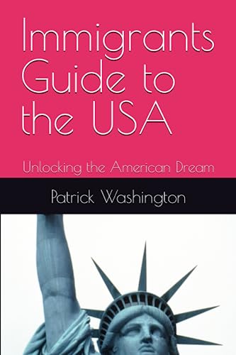 Immigrants Guide to the USA: Unlocking the American Dream by Patrick ...