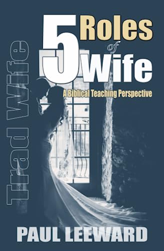 Trad Wife: 5 Roles of Wife: A Biblical Teaching Perspective by Paul Leeward | Goodreads