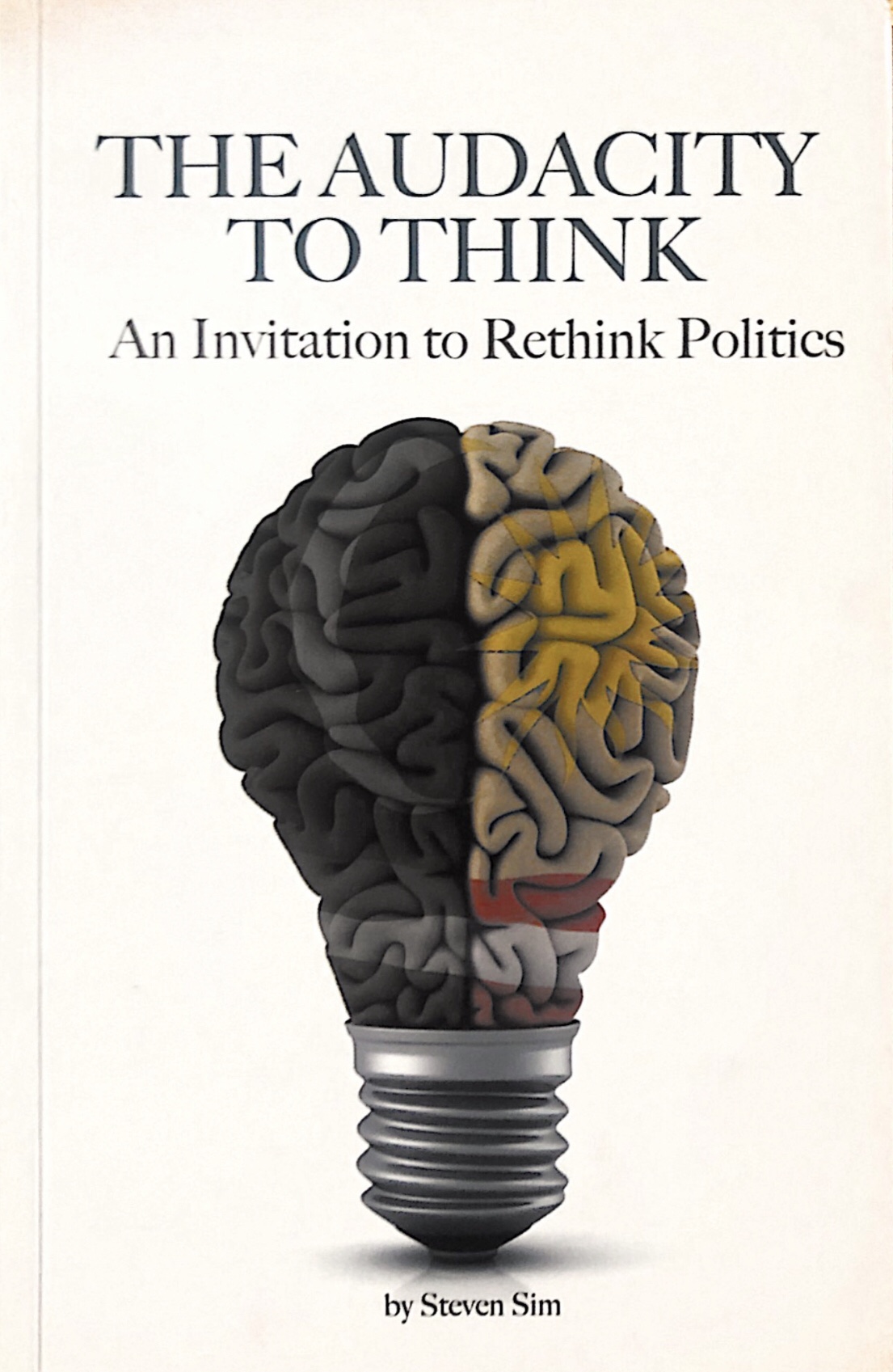 The Audacity to Think: An Invitation to Rethink Politics by Steven Sim ...
