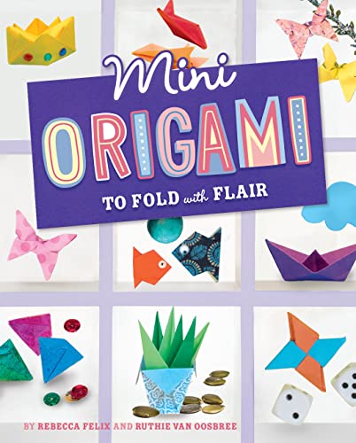 Mini Origami to Fold with Flair (Mini Makers) by Rebecca Felix | Goodreads