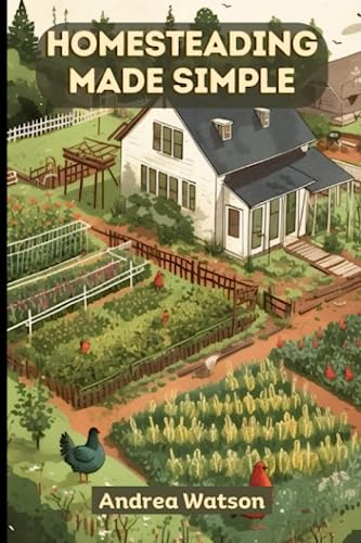 Homesteading Made Simple: A Comprehensive guide with Essential Tips and ...