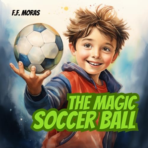The Magic Soccer Ball: The Soccer Ball's Magical Quest: A Journey of ...