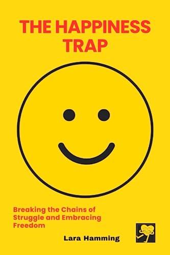 The Happiness Trap: Breaking the Chains of Struggle and Embracing ...