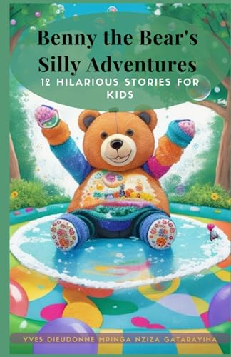 Benny the Bear's Silly Adventures: 12 Hilarious Stories for Kids 1-6 by YVES DIEUDONNE MPINGA ...