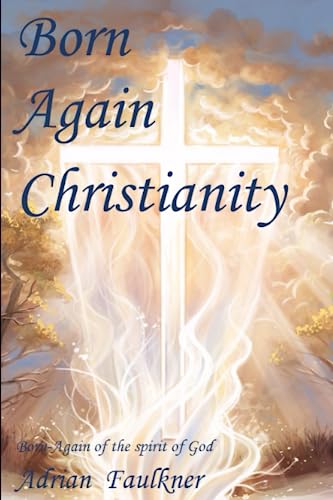 Born Again Christianity: Born again of the Spirit of God by Adrian ...
