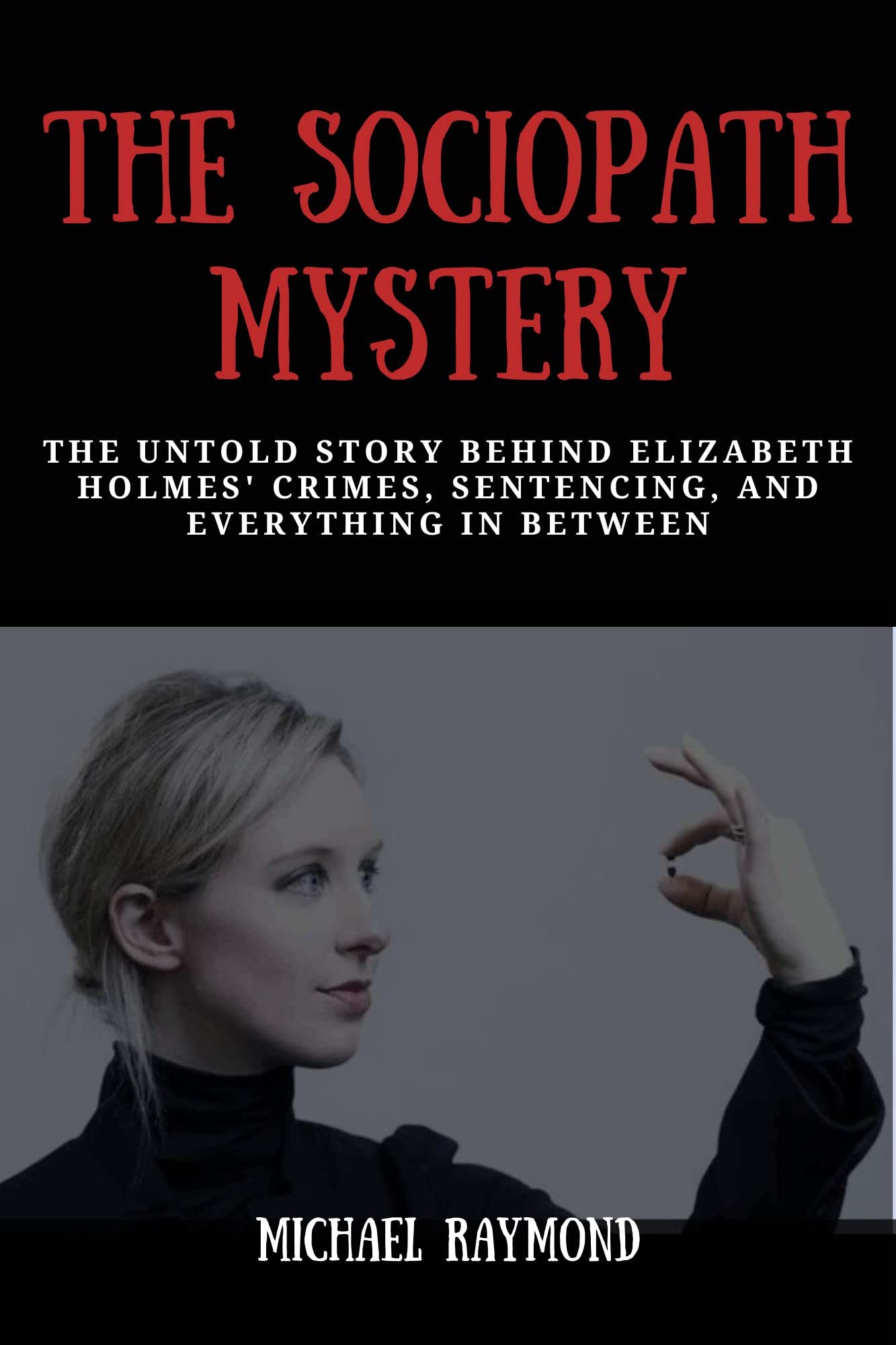 The Sociopath Mystery: The Untold Story Behind Elizabeth Holmes' Crimes ...