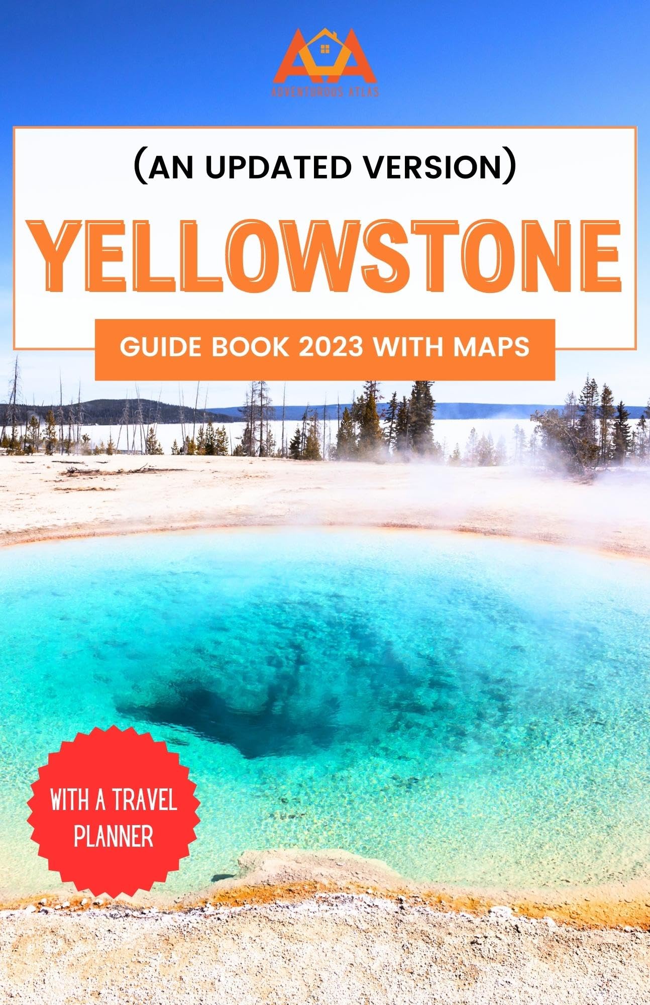 Yellowstone Guide Book 2023 with Maps by Adventurous Atlas | Goodreads