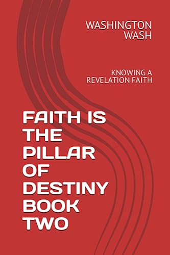 FAITH IS THE PILLAR OF DESTINY BOOK TWO: KNOWING A REVELATION FAITH by ...