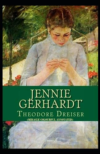 Jennie Gerhardt: (Miracle Colourful Annotated) by Theodore Dreiser ...