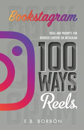 Bookstagram: 100 Ways Reels: Ideas and Prompts for Bookish Content on ...