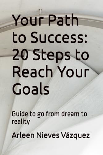 Your Path to Success: 20 Steps to Reach Your Goals: Guide to go from ...