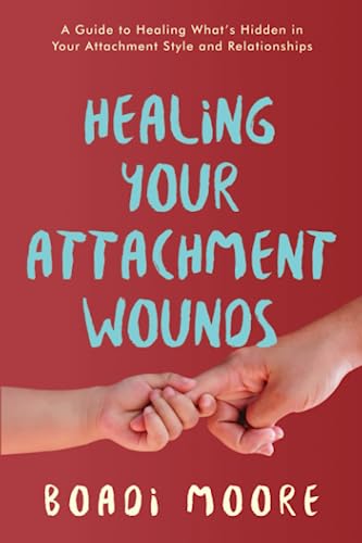 Healing Your Attachment Wounds: A Guide to Healing What's Hidden in ...