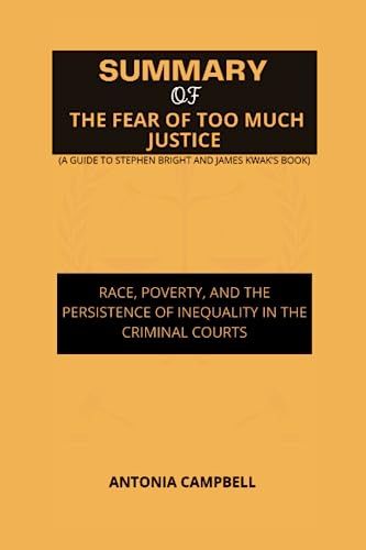SUMMARY OF THE FEAR OF TOO MUCH JUSTICE: RACE, POVERTY, AND THE ...