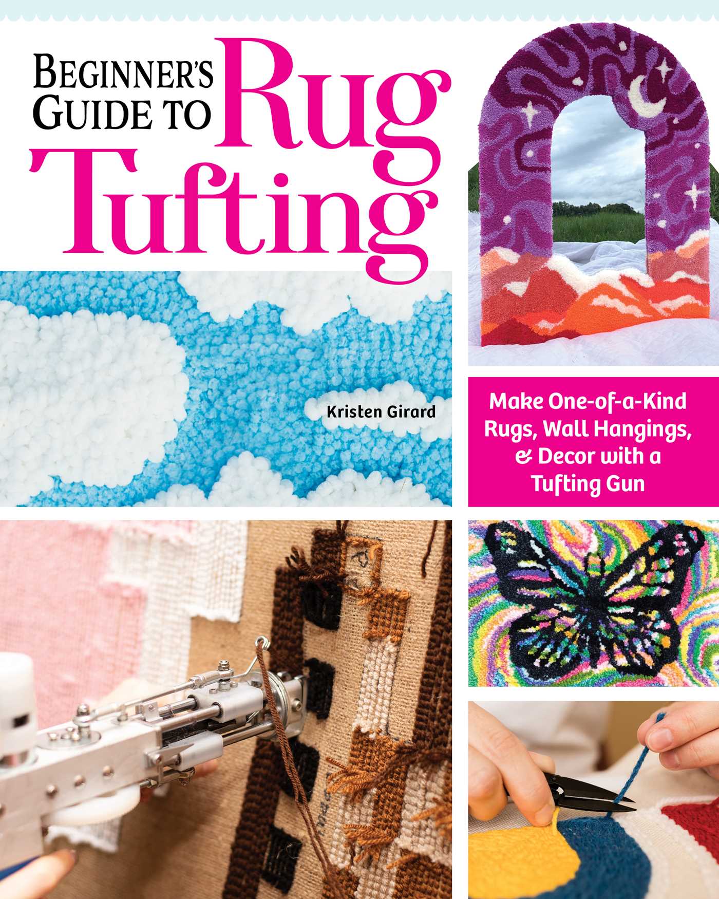 Beginner's Guide to Rug Tufting: Make One-of-a-Kind Rugs, Wall Hangings, and Décor with a ...