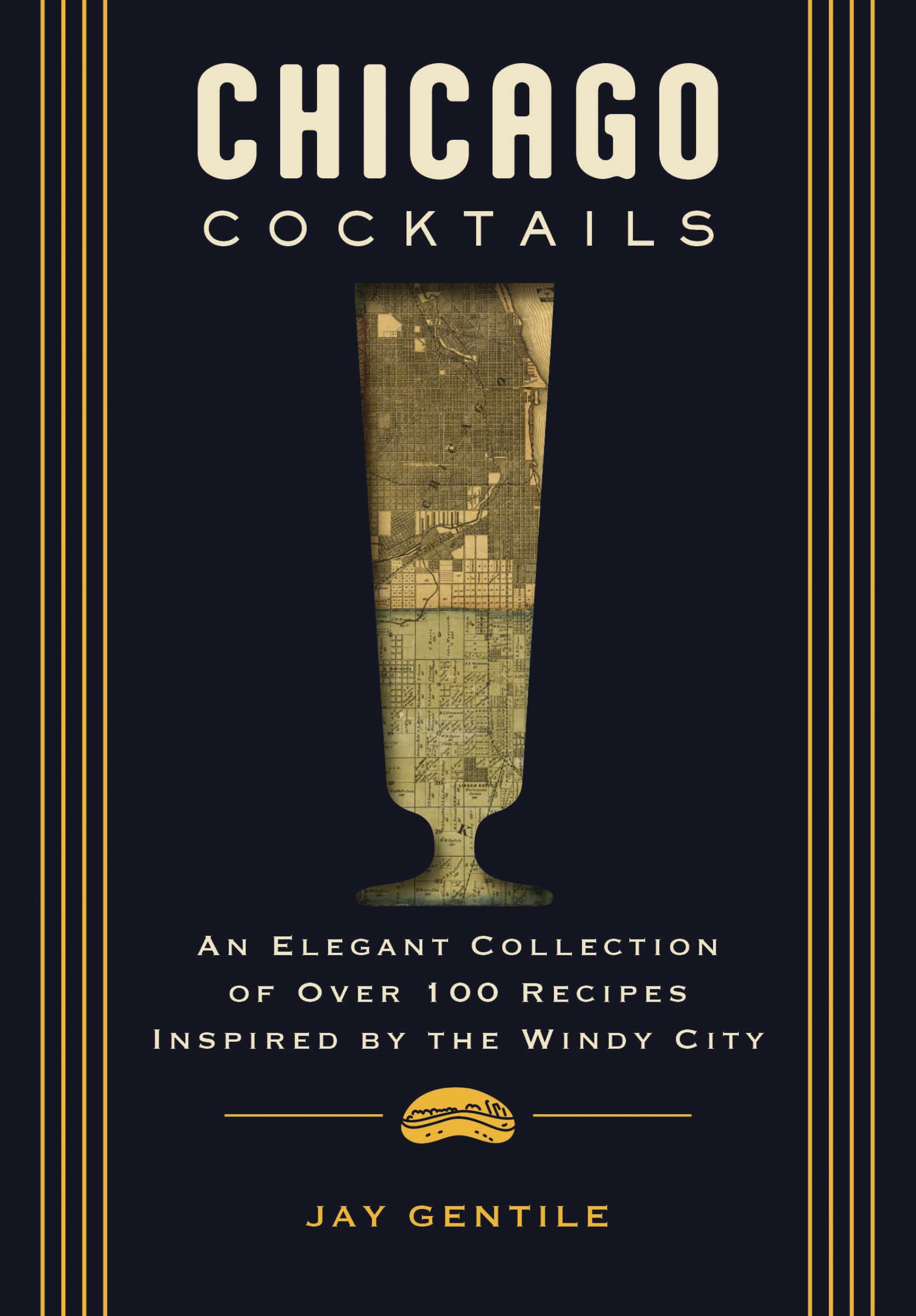 Chicago Cocktails: An Elegant Collection of Over 100 Recipes Inspired ...