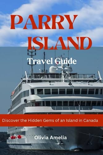 PARRY ISLAND TRAVEL GUIDE 2023 - 2024: Discover the Hidden Gems of an ...